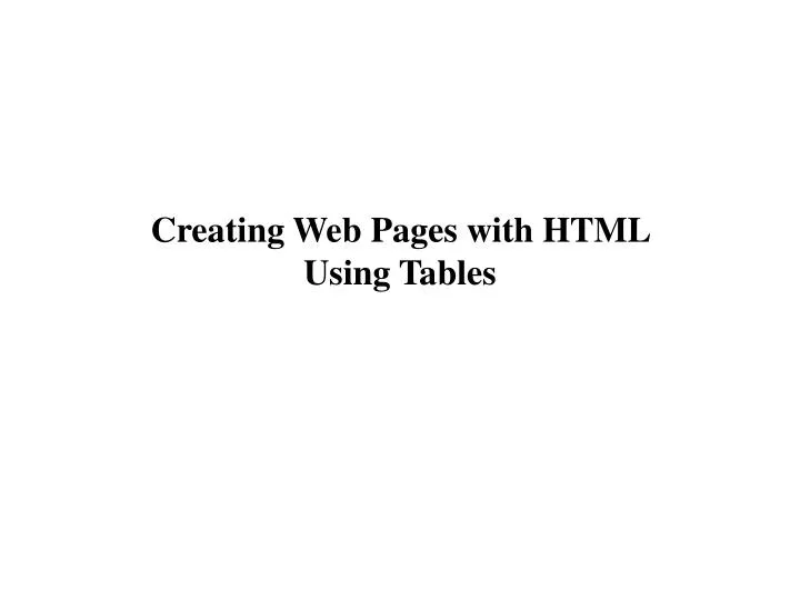 PPT - Creating Web Pages with HTML Using Tables PowerPoint Presentation ...