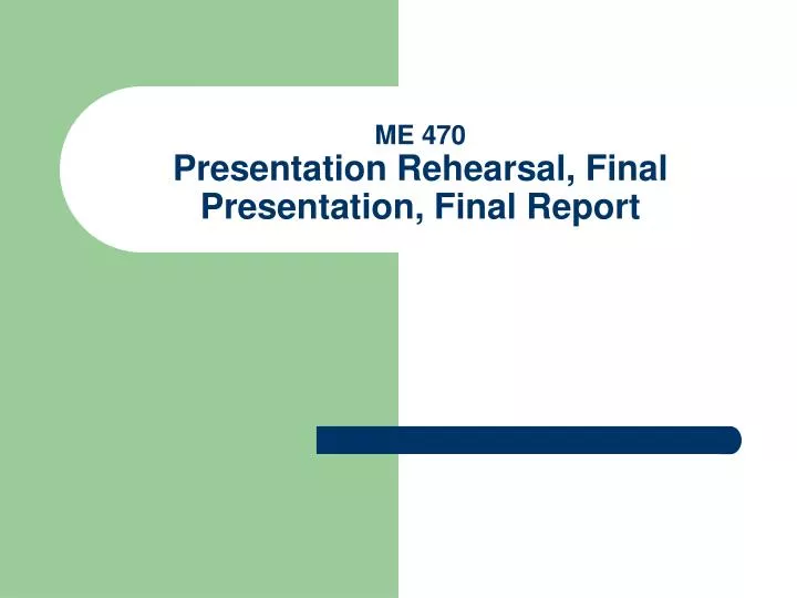 PPT - ME 470 Presentation Rehearsal, Final Presentation, Final Report ...