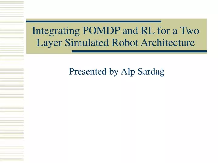 PPT - Integrating POMDP and RL for a Two Layer Simulated Robot Architecture PowerPoint ...