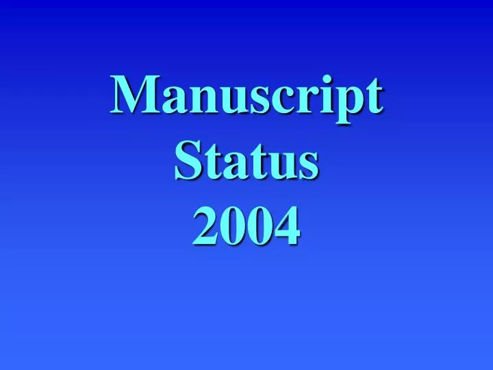 PPT - Manuscript Status 2004 PowerPoint Presentation, free download ...