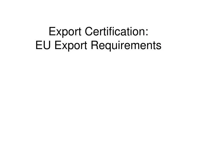 PPT - Export Certification: EU Export Requirements PowerPoint ...