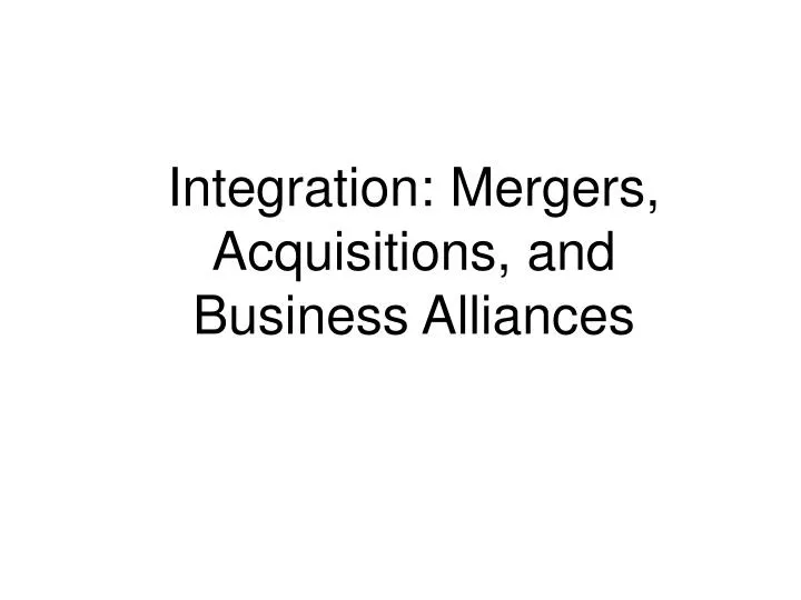 PPT - Integration: Mergers, Acquisitions, and Business Alliances ... PPT - Integration: Mergers, Acquisitions, and Business Alliances ...
