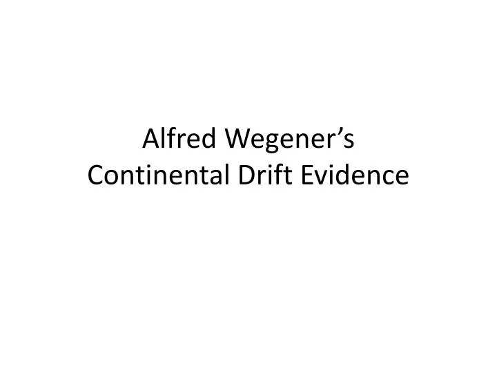 PPT - Alfred Wegener’s Continental Drift Evidence PowerPoint ...