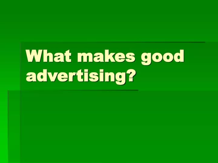 PPT - What makes good advertising? PowerPoint Presentation, free ...