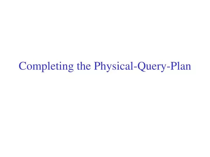PPT - Completing the Physical-Query-Plan PowerPoint Presentation, free ...