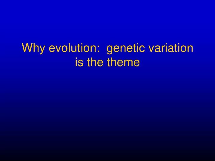 PPT - Why evolution: genetic variation is the theme PowerPoint ...