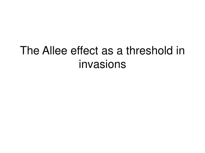 PPT - The Allee effect as a threshold in invasions PowerPoint ...