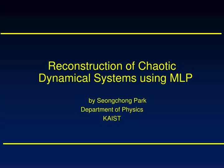 PPT - Reconstruction of Chaotic Dynamical Systems using MLP by ...