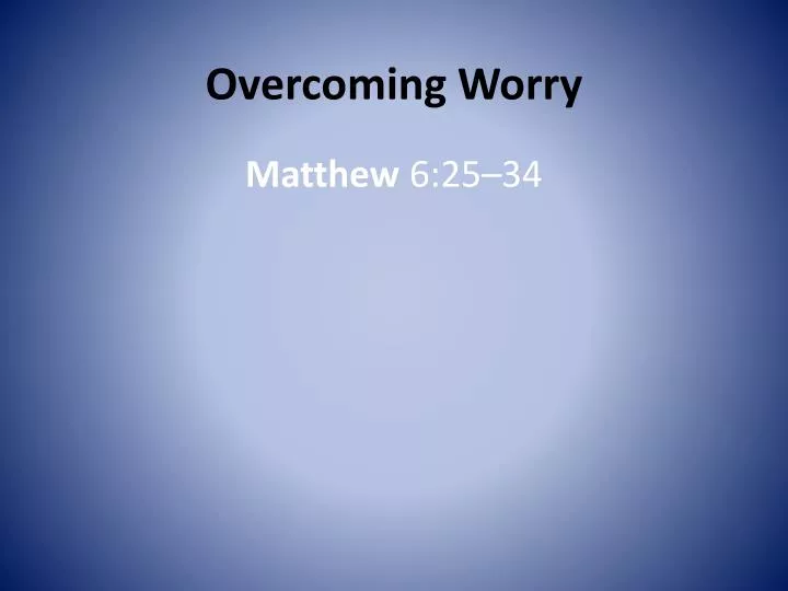 PPT - Overcoming Worry PowerPoint Presentation, free download - ID:5523318