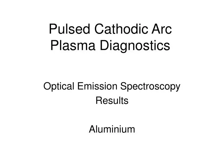 PPT - Pulsed Cathodic Arc Plasma Diagnostics PowerPoint Presentation ...