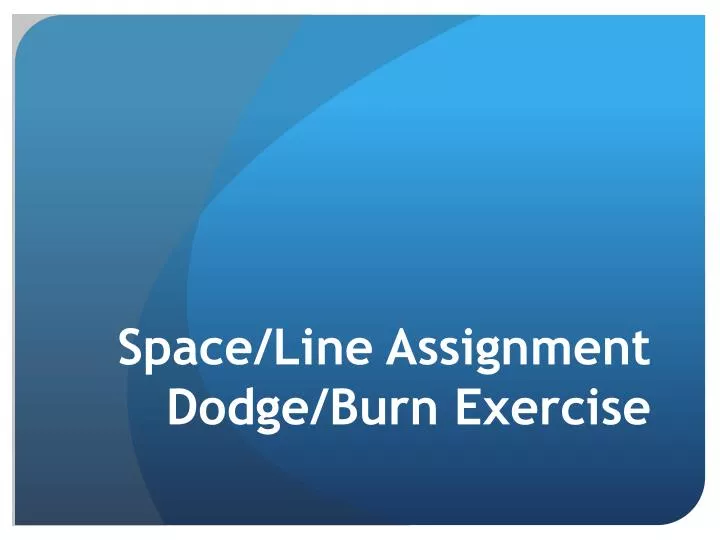 PPT - Space/Line Assignment Dodge/Burn Exercise PowerPoint Presentation ...