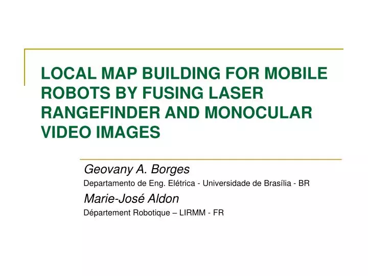 PPT - LOCAL MAP BUILDING FOR MOBILE ROBOTS BY FUSING LASER RANGEFINDER AND MONOCULAR VIDEO ...
