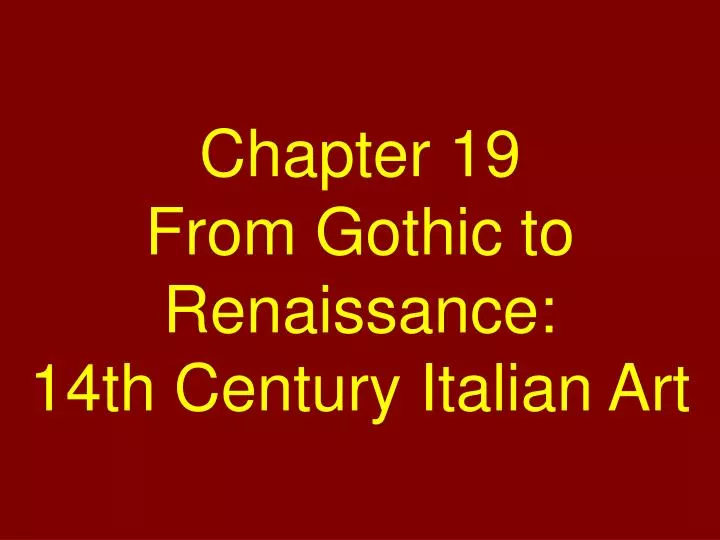 PPT - Chapter 19 From Gothic to Renaissance: 14th Century Italian Art ...