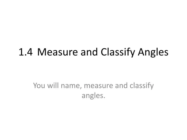 PPT - 1.4 Measure and Classify Angles PowerPoint Presentation, free ...