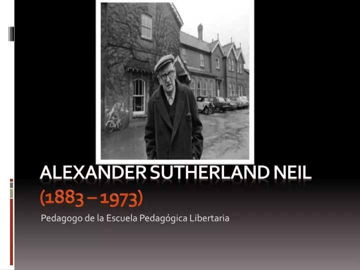PPT - Alexander sutherland neil (1883 – 1973) PowerPoint Presentation ...