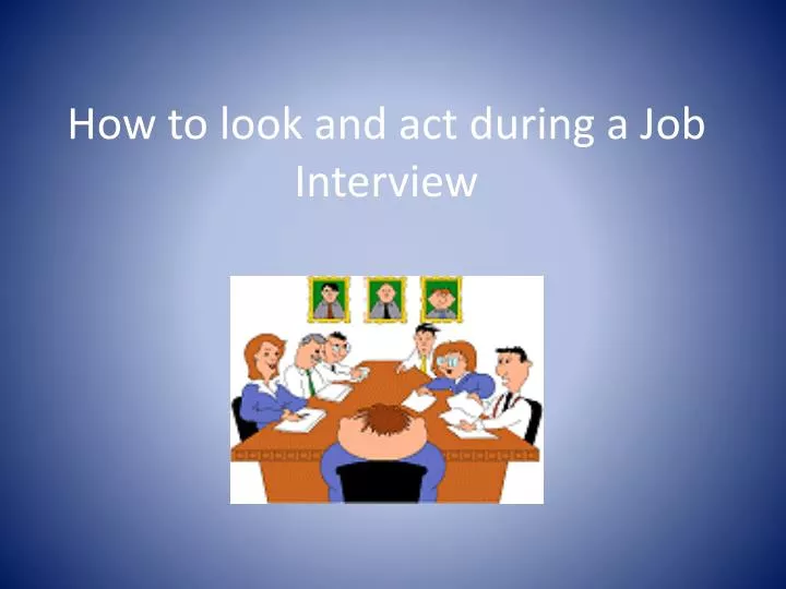 PPT - How to look and act during a Job Interview PowerPoint ... PPT - How to look and act during a Job Interview PowerPoint ...