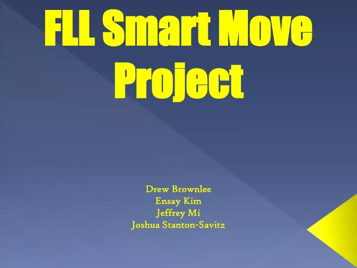 PPT - FLL Smart Move Project Drew Brownlee Ensay Kim Jeffrey Mi Joshua ...