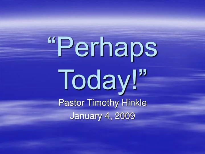 PPT - “Perhaps Today!” PowerPoint Presentation, free download - ID:5556621