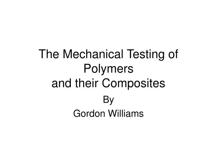 PPT - The Mechanical Testing of Polymers and their Composites ... PPT - The Mechanical Testing of Polymers and their Composites ...