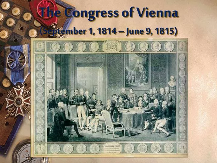 PPT - The Congress of Vienna (September 1, 1814 – June 9, 1815 ...
