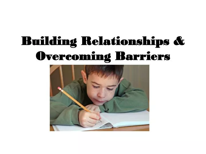 PPT - Building Relationships & Overcoming Barriers PowerPoint ...