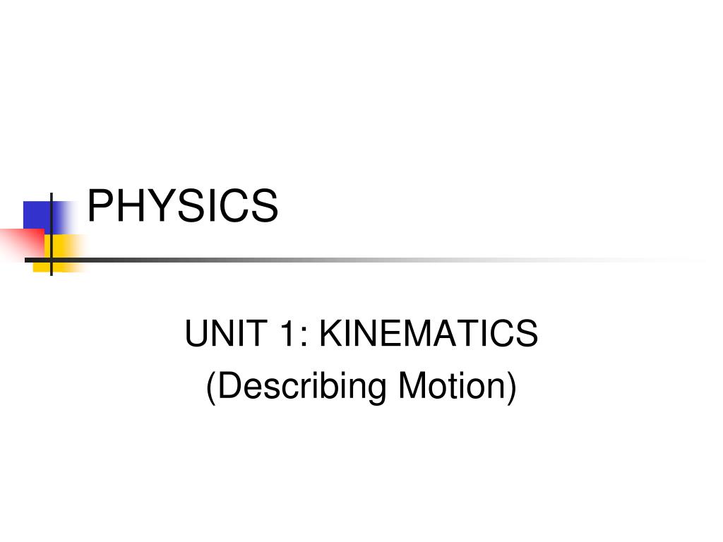PPT - PHYSICS UNIT 1: KINEMATICS (Describing Motion) PowerPoint ... PPT - PHYSICS UNIT 1: KINEMATICS (Describing Motion) PowerPoint ...