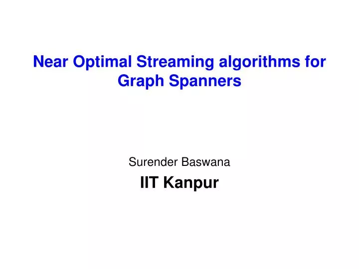 PPT - Near Optimal Streaming algorithms for Graph Spanners PowerPoint ...