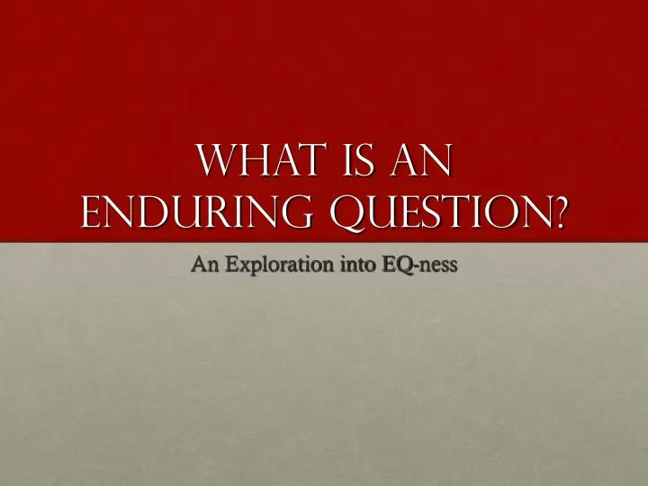 PPT - What is an Enduring question? PowerPoint Presentation, free ...