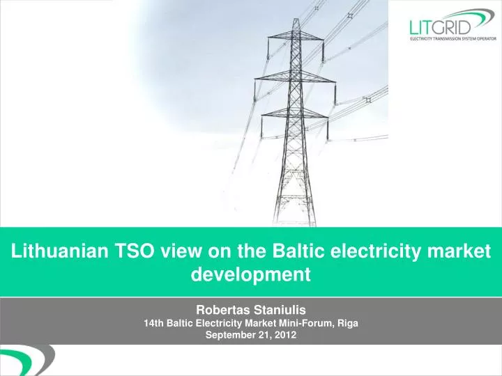 PPT - Lithuanian TSO view on the Baltic electricity market development ...