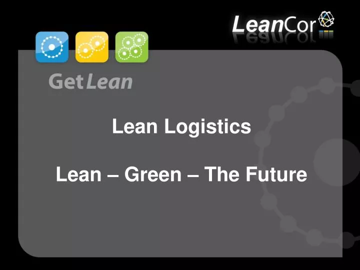 PPT - Lean Logistics Lean – Green – The Future PowerPoint Presentation - ID:5576524