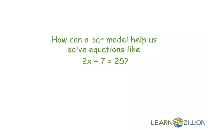 PPT - How can a bar model help us solve equations like 2x + 7 = 25 ...