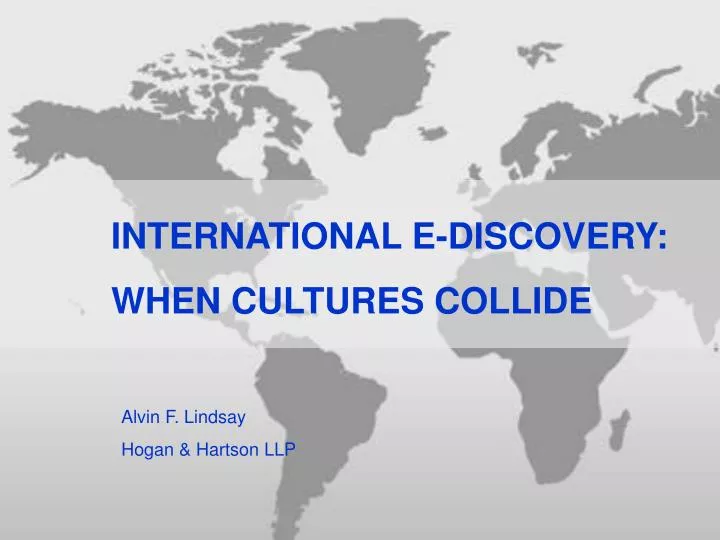PPT - INTERNATIONAL E-DISCOVERY: WHEN CULTURES COLLIDE PowerPoint ...