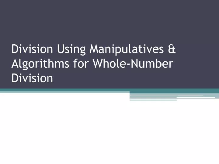 PPT - Division Using Manipulatives & Algorithms for Whole-Number ...