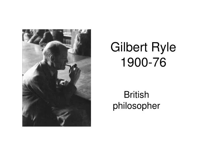 PPT - Gilbert Ryle 1900-76 PowerPoint Presentation, free download - ID ...