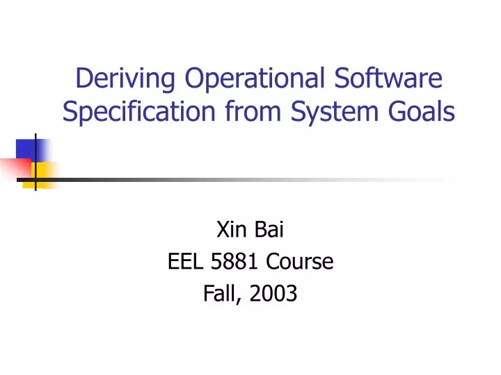 PPT - Deriving Operational Software Specification from System Goals ...