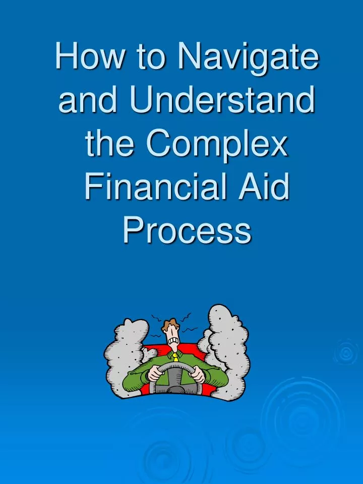 PPT - How to Navigate and Understand the Complex Financial Aid Process ...
