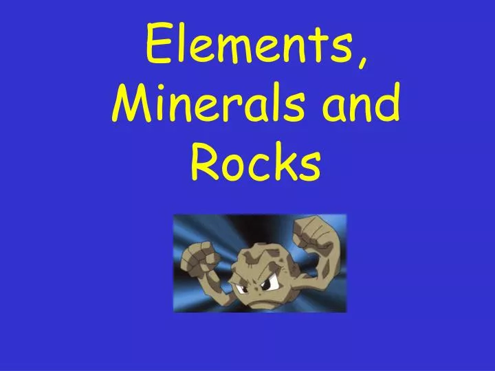 PPT - Elements, Minerals and Rocks PowerPoint Presentation, free ...