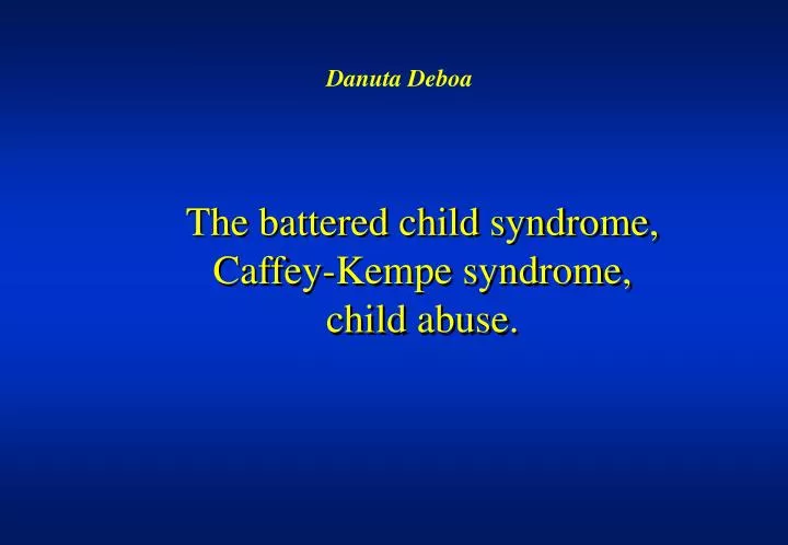PPT - The battered child syndrome , Caffey-Kempe syndrome , child abuse ...