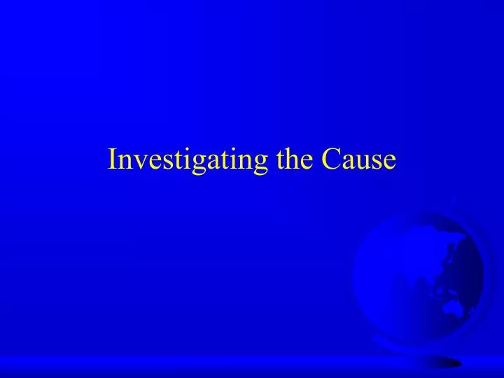 PPT - Investigating the Cause PowerPoint Presentation, free download ...