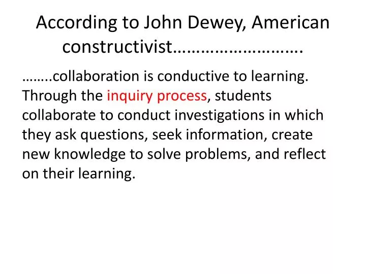 PPT - According to John Dewey, American constructivist ...