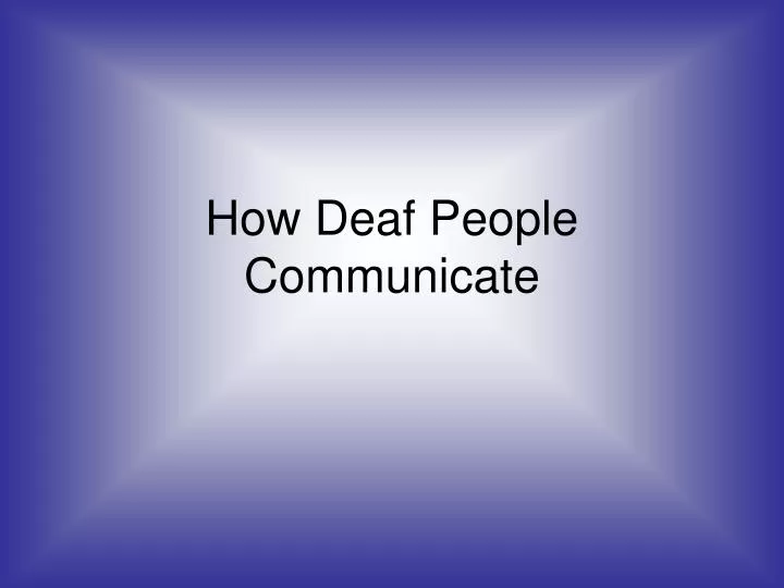 PPT - How Deaf People Communicate PowerPoint Presentation, free ...