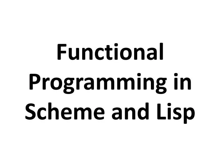 PPT - Functional Programming in Scheme and Lisp PowerPoint Presentation - ID:5624400