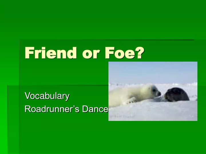 PPT - Friend or Foe? PowerPoint Presentation, free download - ID:5628509