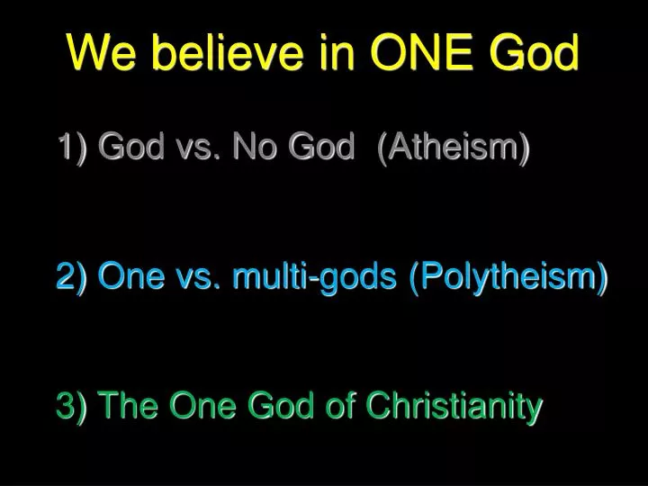 PPT - We believe in ONE God 1) God vs. No God (Atheism) 2) One vs ...