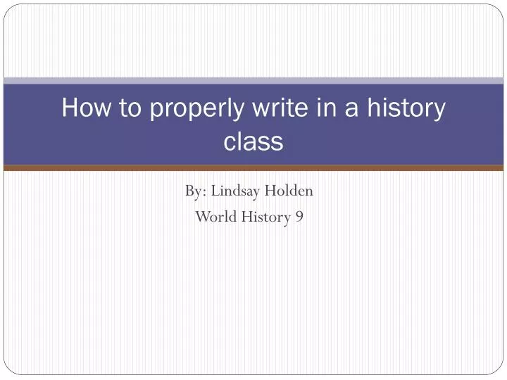 PPT - How to properly write in a history class PowerPoint Presentation ...