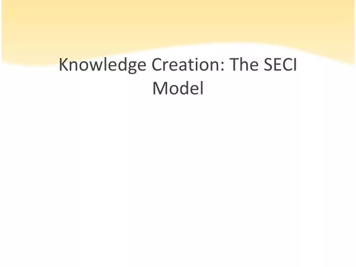 PPT - Knowledge Creation: The SECI Model PowerPoint Presentation, free ...