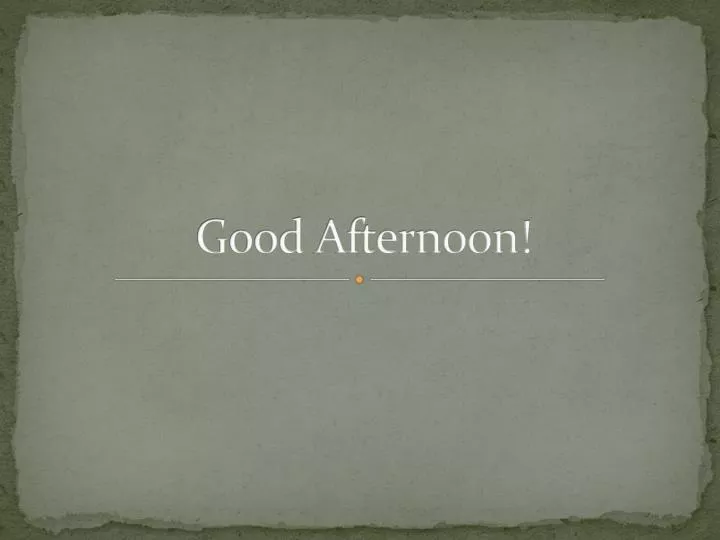 PPT - Good Afternoon! PowerPoint Presentation, free download - ID:5638915