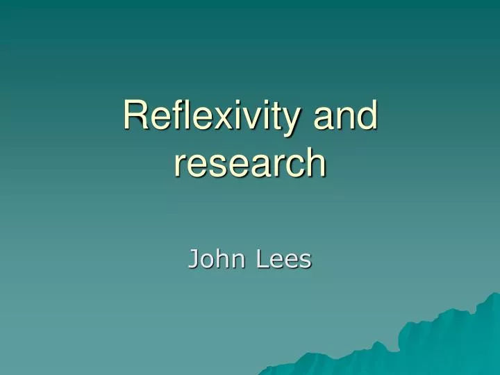 PPT - Reflexivity and research PowerPoint Presentation, free download ...
