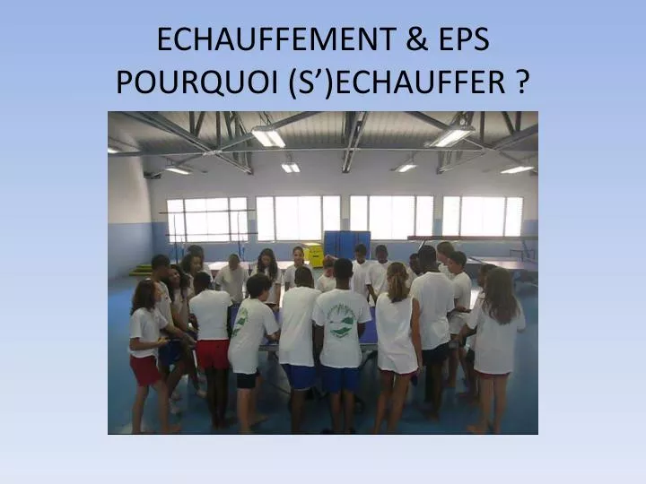 PPT - ECHAUFFEMENT & EPS POURQUOI (S’)ECHAUFFER ? PowerPoint Presentation - ID:5647702