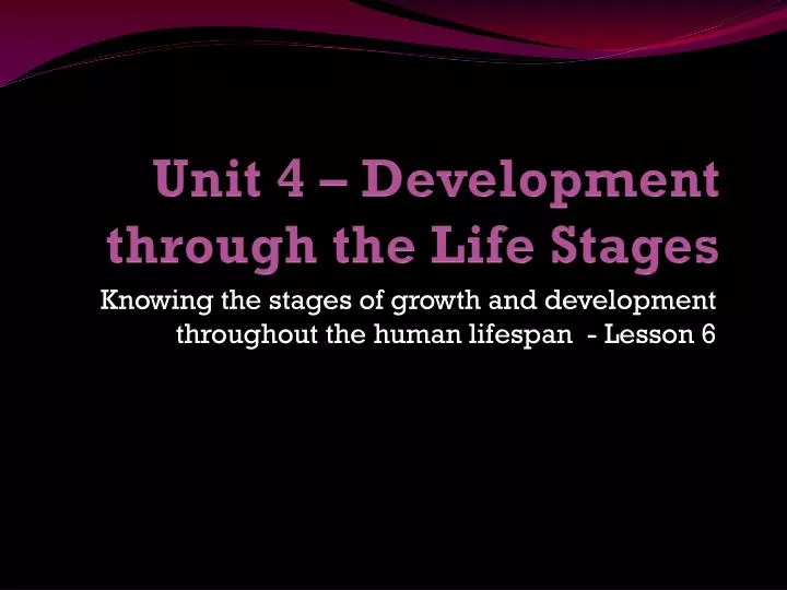 PPT - Unit 4 – Development through the Life Stages PowerPoint ...
